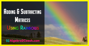 Adding and Subtracting Matrices - Using Rainbows - Algebra2Coach.com